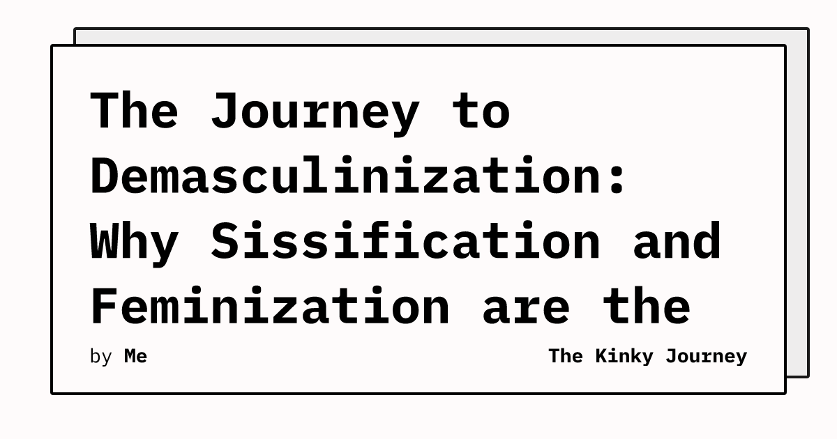 The Journey to Demasculinization: Why Sissification and Feminization ...